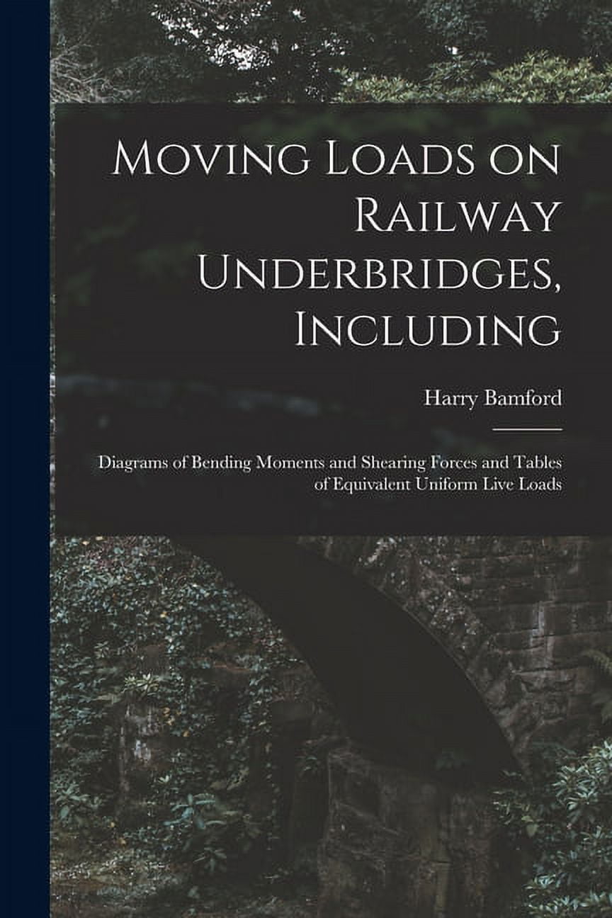 Moving Loads on Railway Underbridges, Including: Diagrams of Bending ...