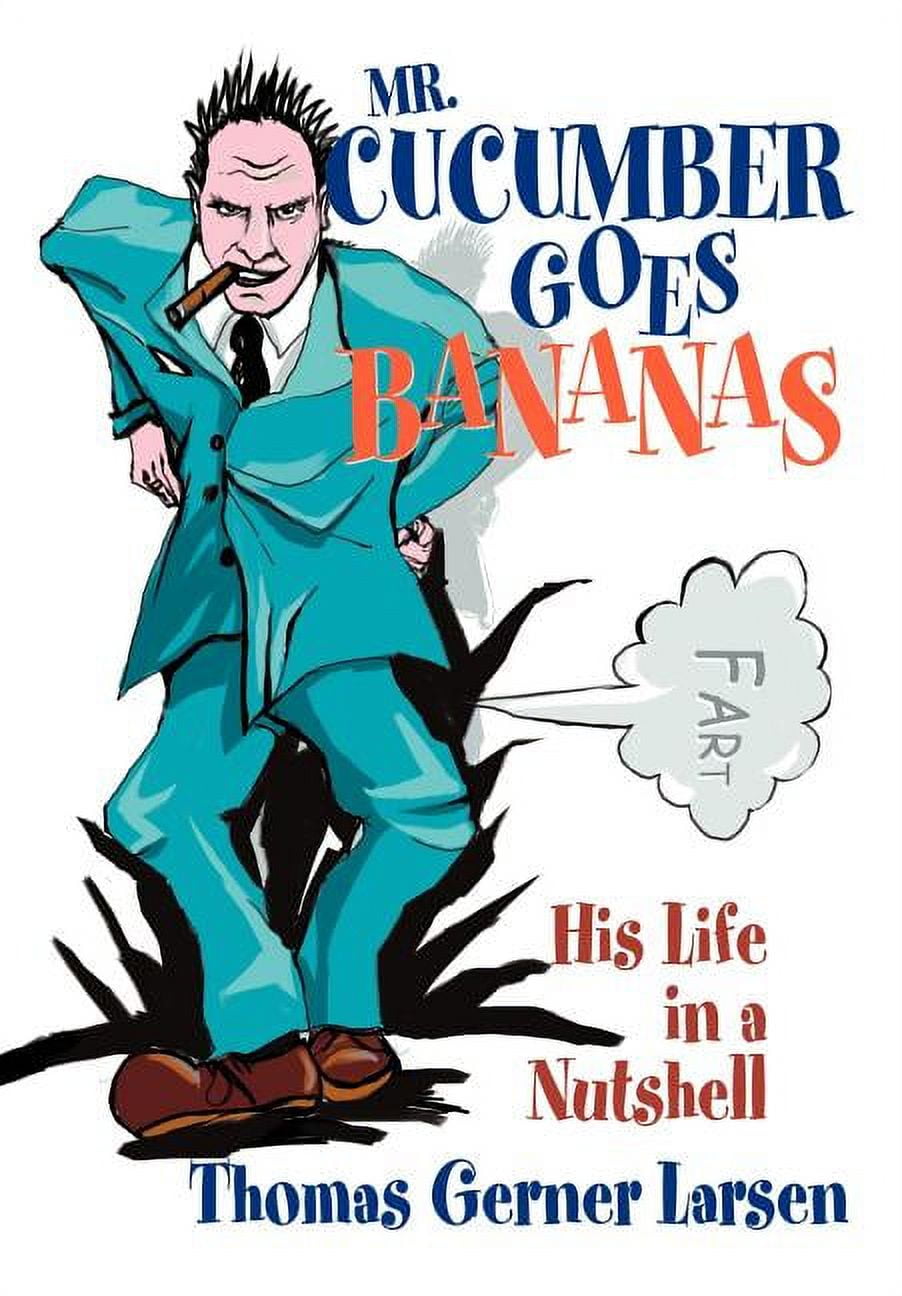 Mr. Cucumber Goes Bananas : His Life in a Nutshell - Walmart.com