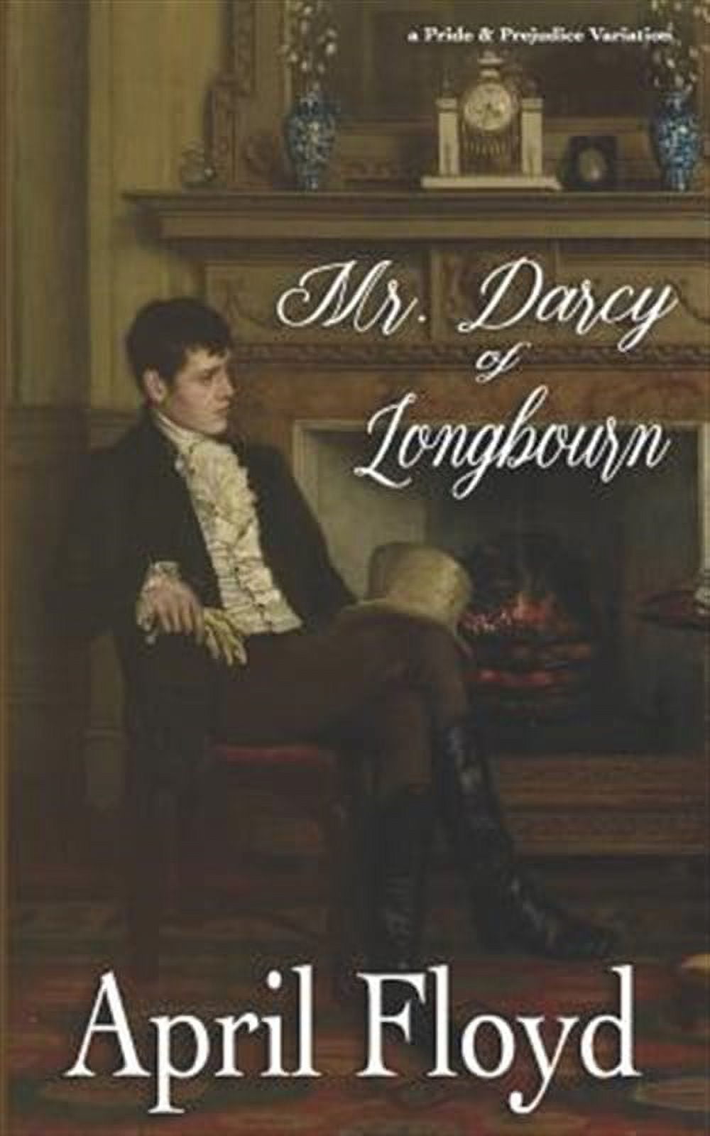 Mr. Darcy of Longbourn: A Pride & Prejudice Variation Novel (Paperback) by April Floyd - Walmart.com