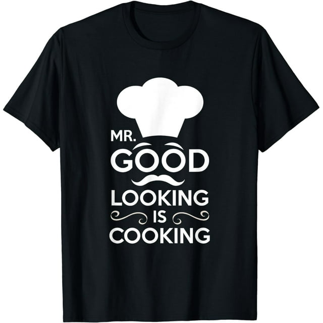 Mr. Good Looking Is Cooking Baker Chef Cook Grill Mens Tee - Walmart.com