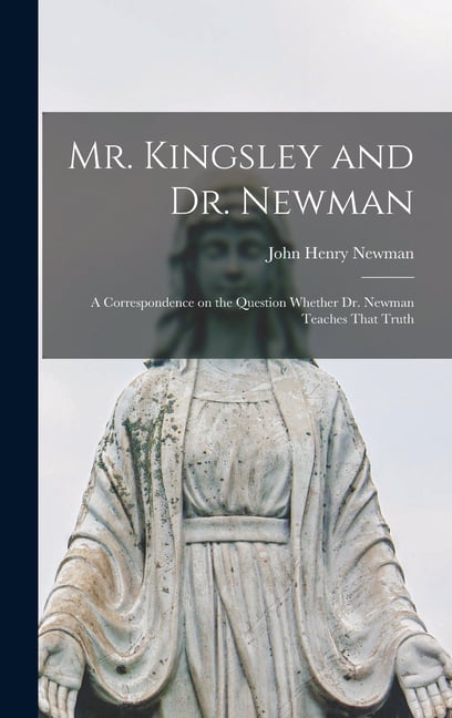 Mr. Kingsley and Dr. Newman: A Correspondence on the Question Whether ...