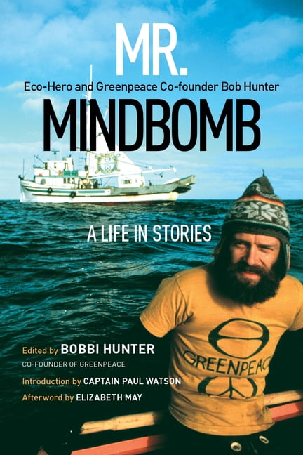 Mr. Mindbomb: Eco-Hero and Greenpeace Co-Founder Bob Hunter - A Life in ...