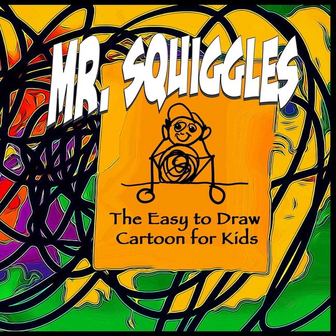 Mr. Squiggles, the Easy to Draw Cartoon for Kids: If You Can Scribble ...