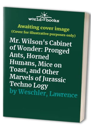 Pre-Owned Mr. Wilson's Cabinet of Wonder: Pronged Ants, Horned Humans, Mice on Toast, and Other ...