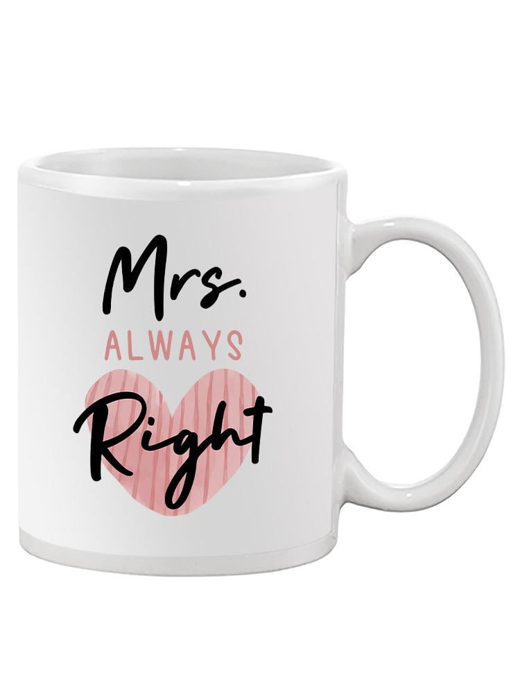 Mrs Always Right Mug Mug - Smartprints Designs, - Walmart.com