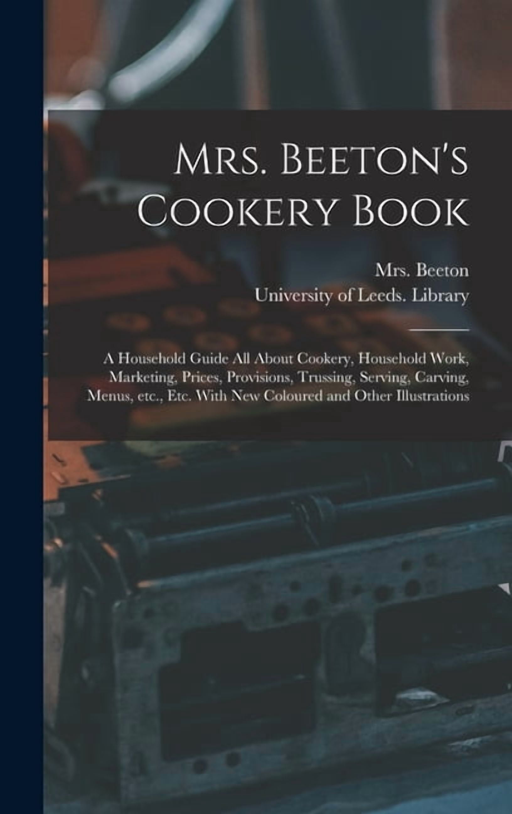 Mrs. Beeton's Cookery Book: a Household Guide All About Cookery ...