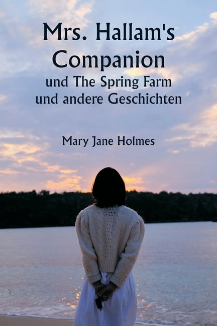 Mrs. Hallam's Companion und The Spring Farm und andere Geschichten ...