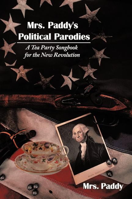 Mrs Paddy's Political Parodies : A Tea Party Songbook for the New Revolution - Walmart.com