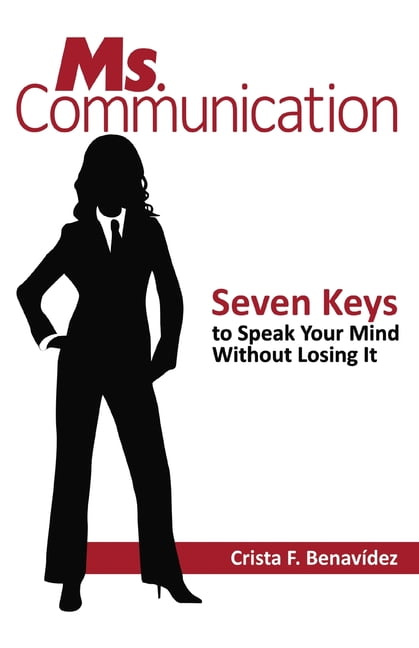 Ms. Communication: Seven Keys to Speak Your Mind Without Losing It ...