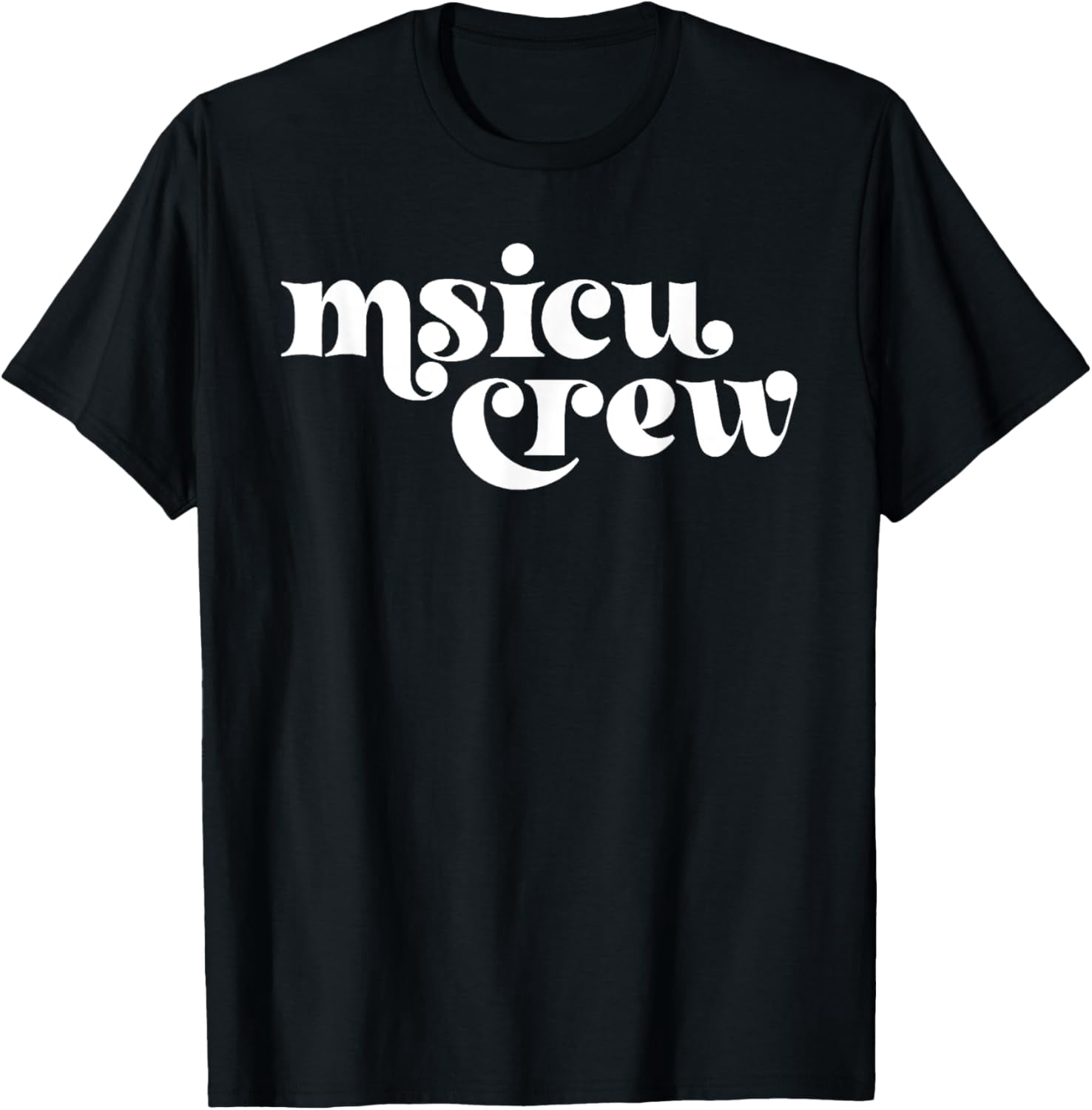 Msicu Crew Medical Intensive Care Unit Med Surg Icu T-Shirt - Walmart.com