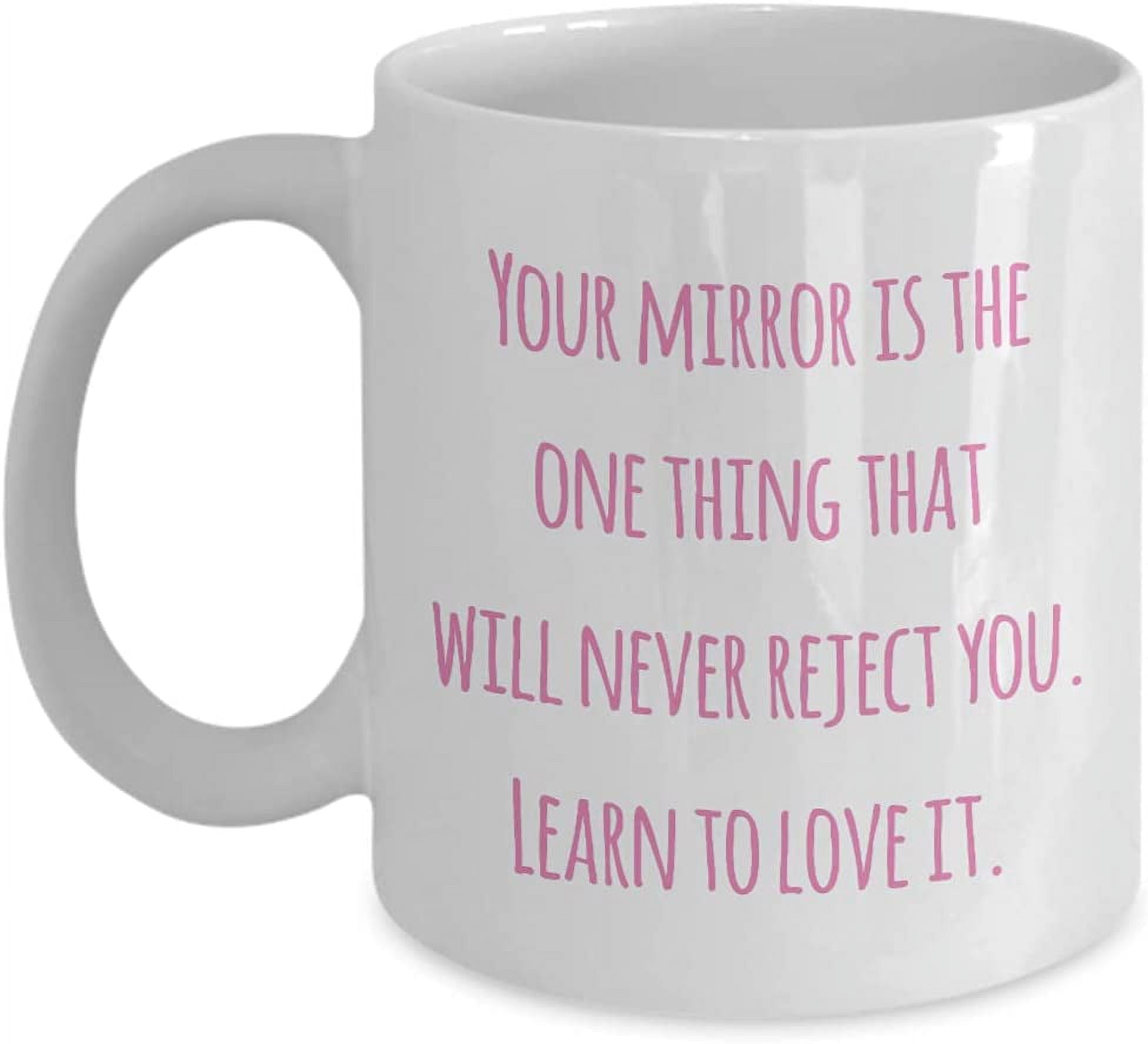 Mug For Her Self Love Positive QuotesYour mirror is the one thing that ...