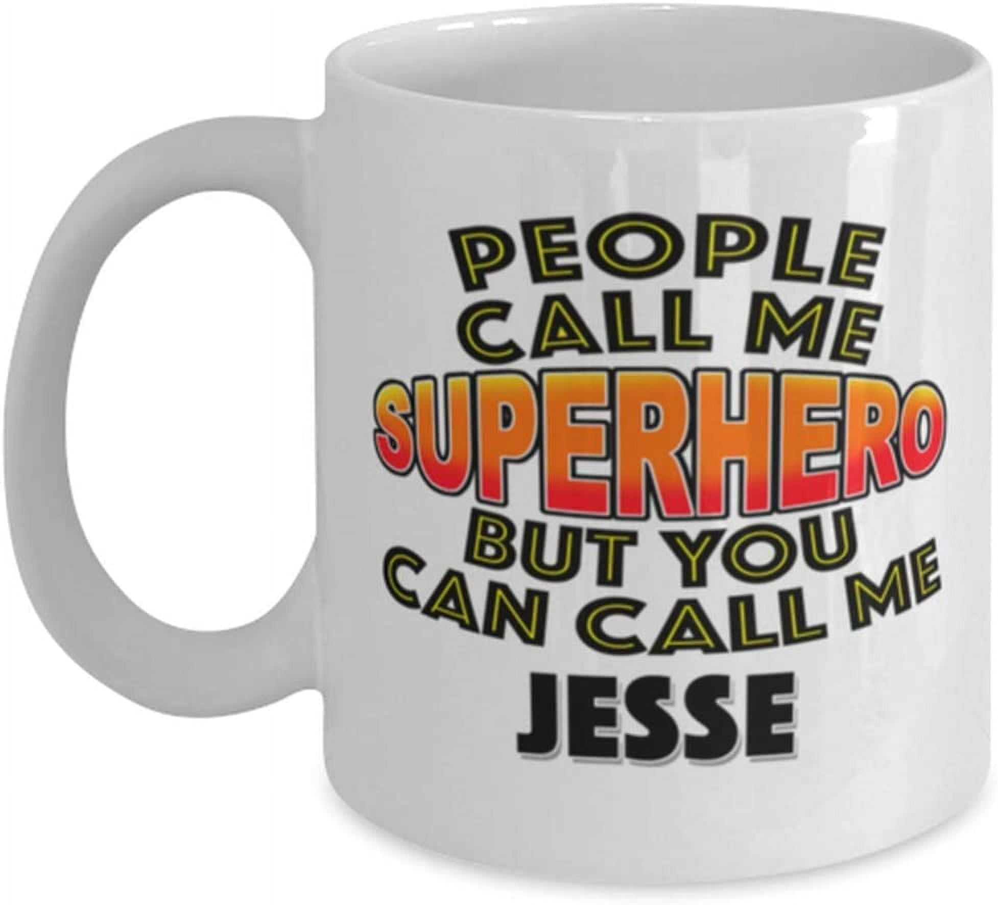 Mug for Jesse People Call Me Superhero But You Can Call Me Jesse Classic Coffee Tea Hot ...