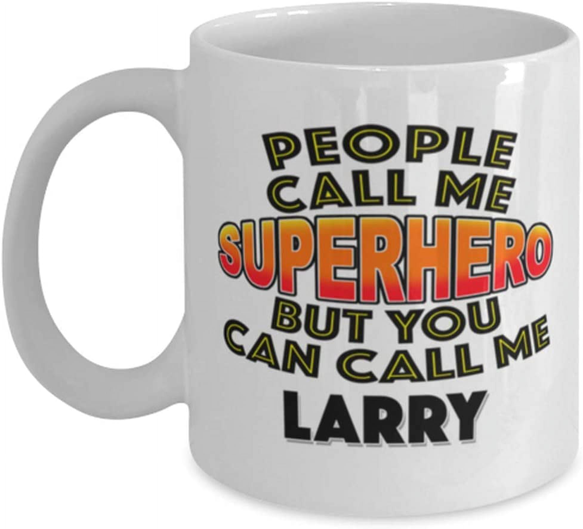 Mug for Larry People Call Me Superhero But You Can Call Me Larry ...