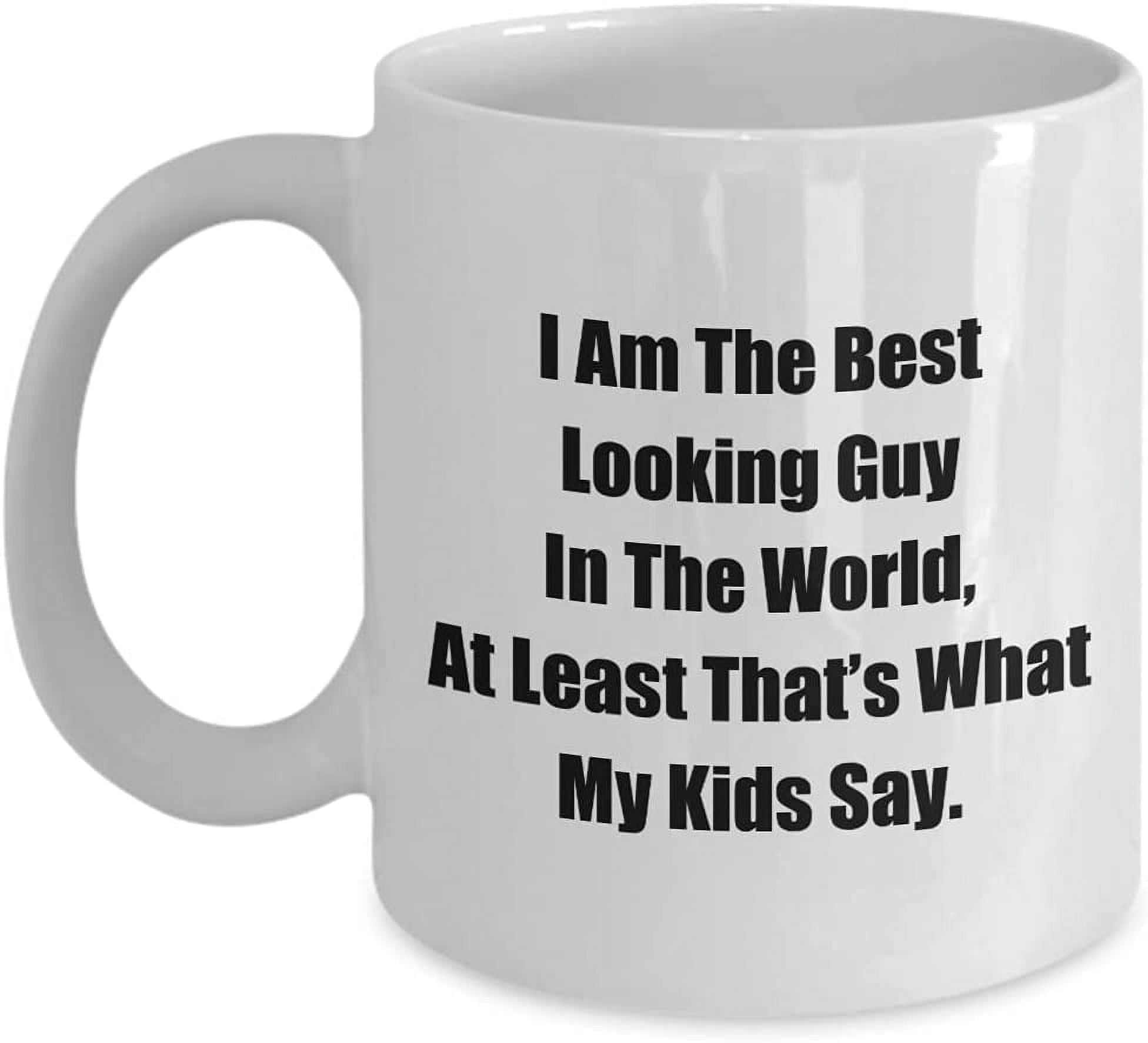 Mug for Mom Dad I Am The Best Looking Guy In The World, At Least That’s ...