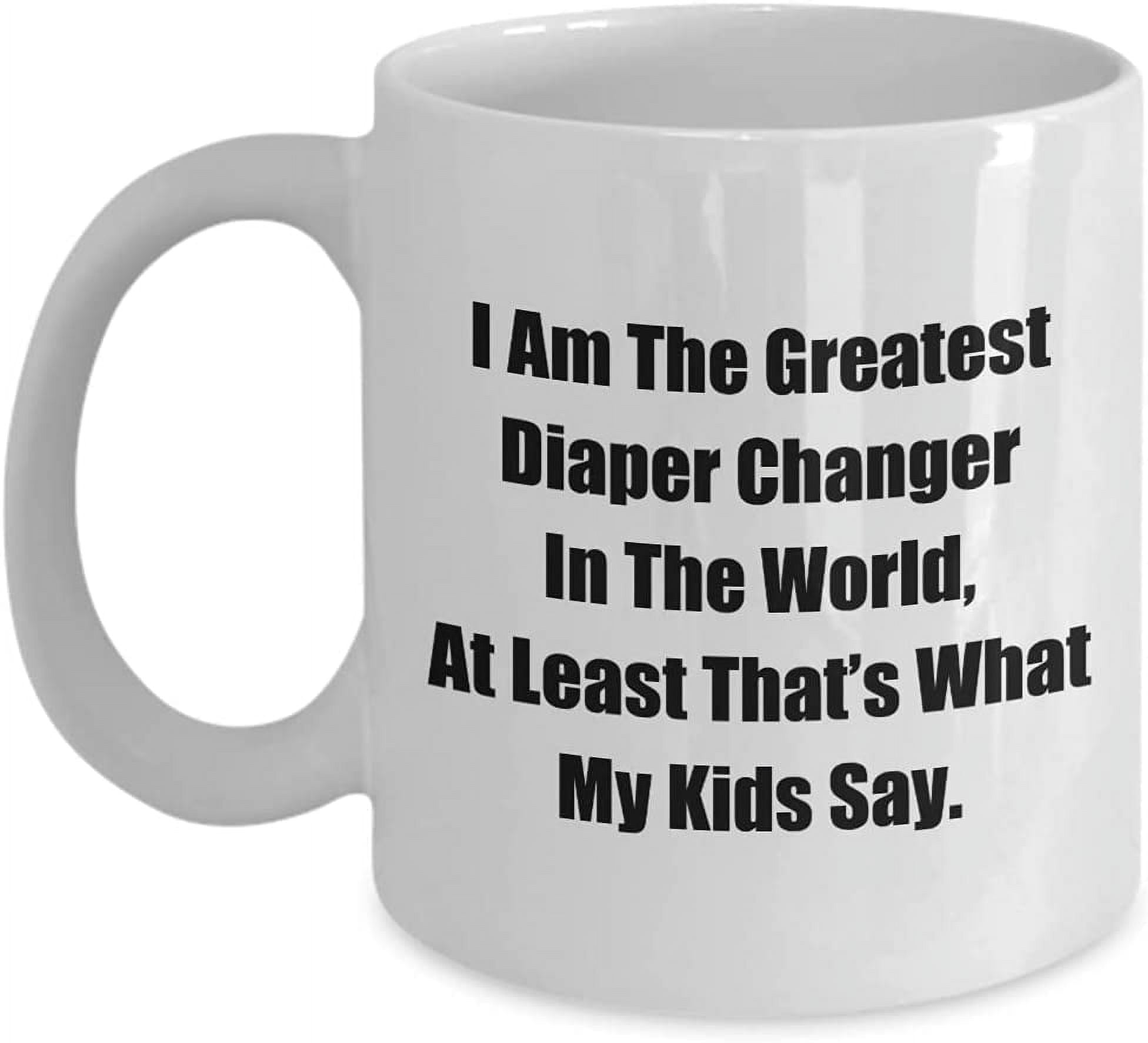 Mug for Mom Dad I Am The Greatest Diaper Changer In The World, At Least ...