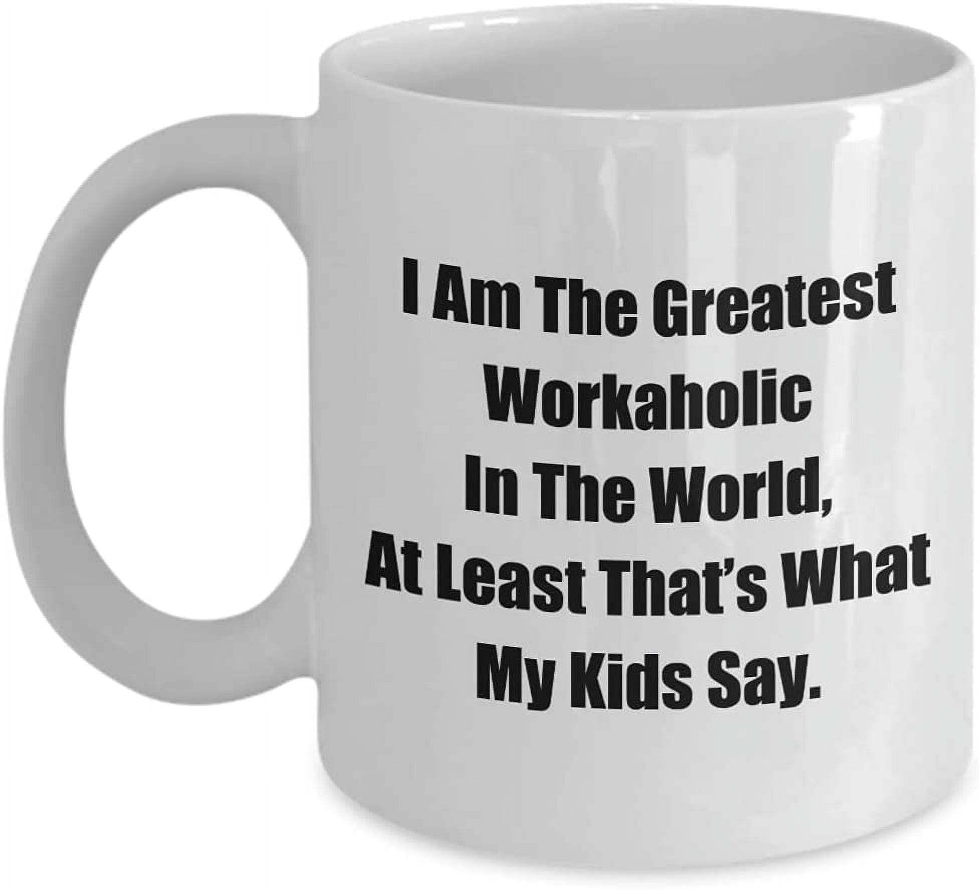 Mug for Mom Dad I Am The Greatest Workaholic In The World, At Least ...
