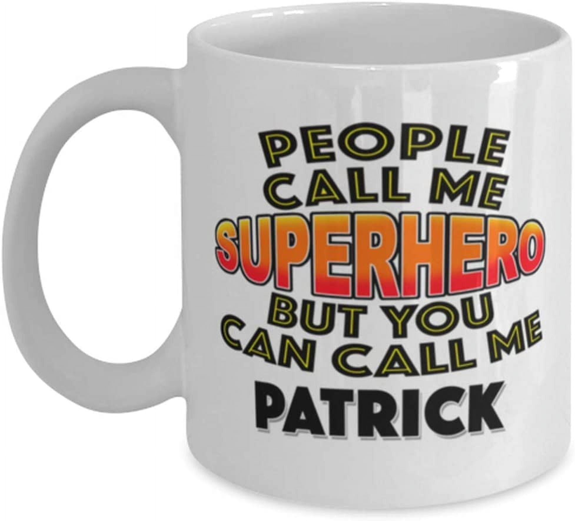 Mug for Patrick People Call Me Superhero But You Can Call Me Patrick ...