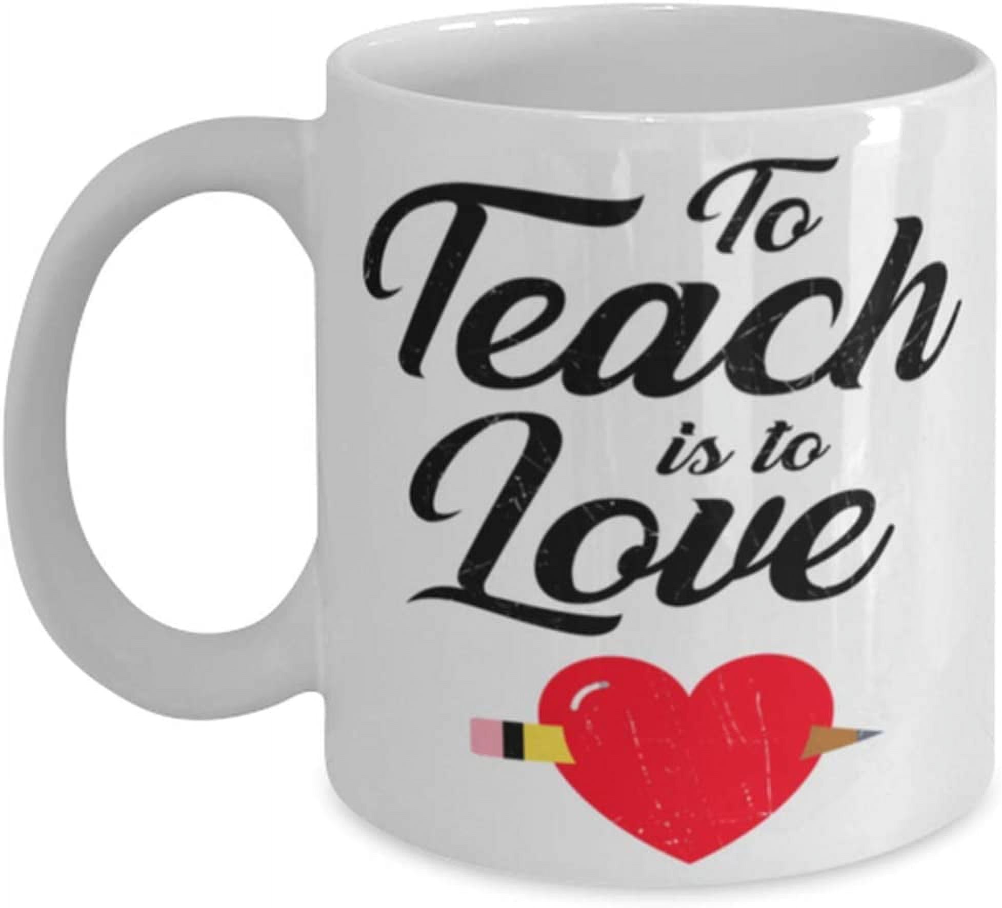 Mug for Your Teacher To Teach Is To Love Classic Ceramic Coffee Tea Cup ...