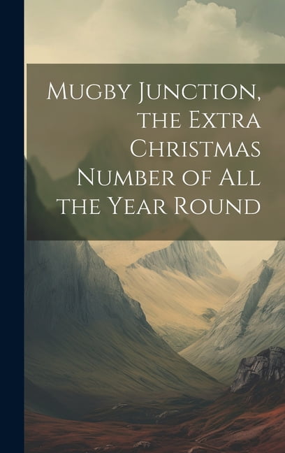 Mugby Junction, the Extra Christmas Number of All the Year Round ...