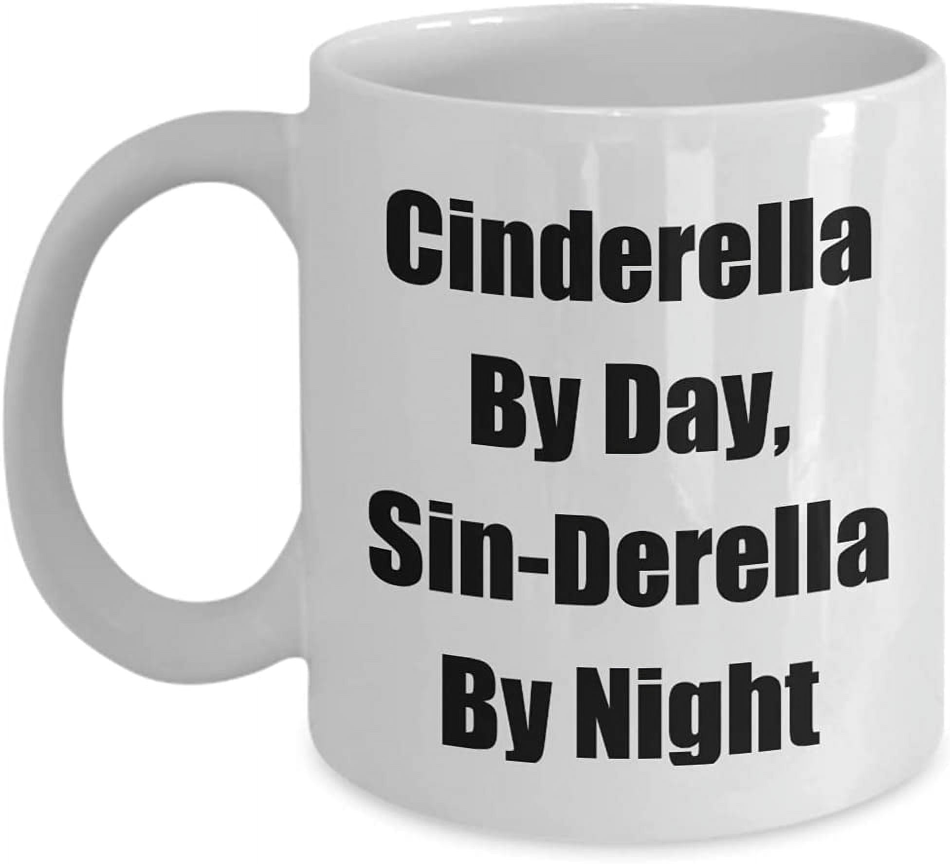 Mugs With Attitude Cinderella By Day, Sin-Derella By Night a Sexy Sassy ...