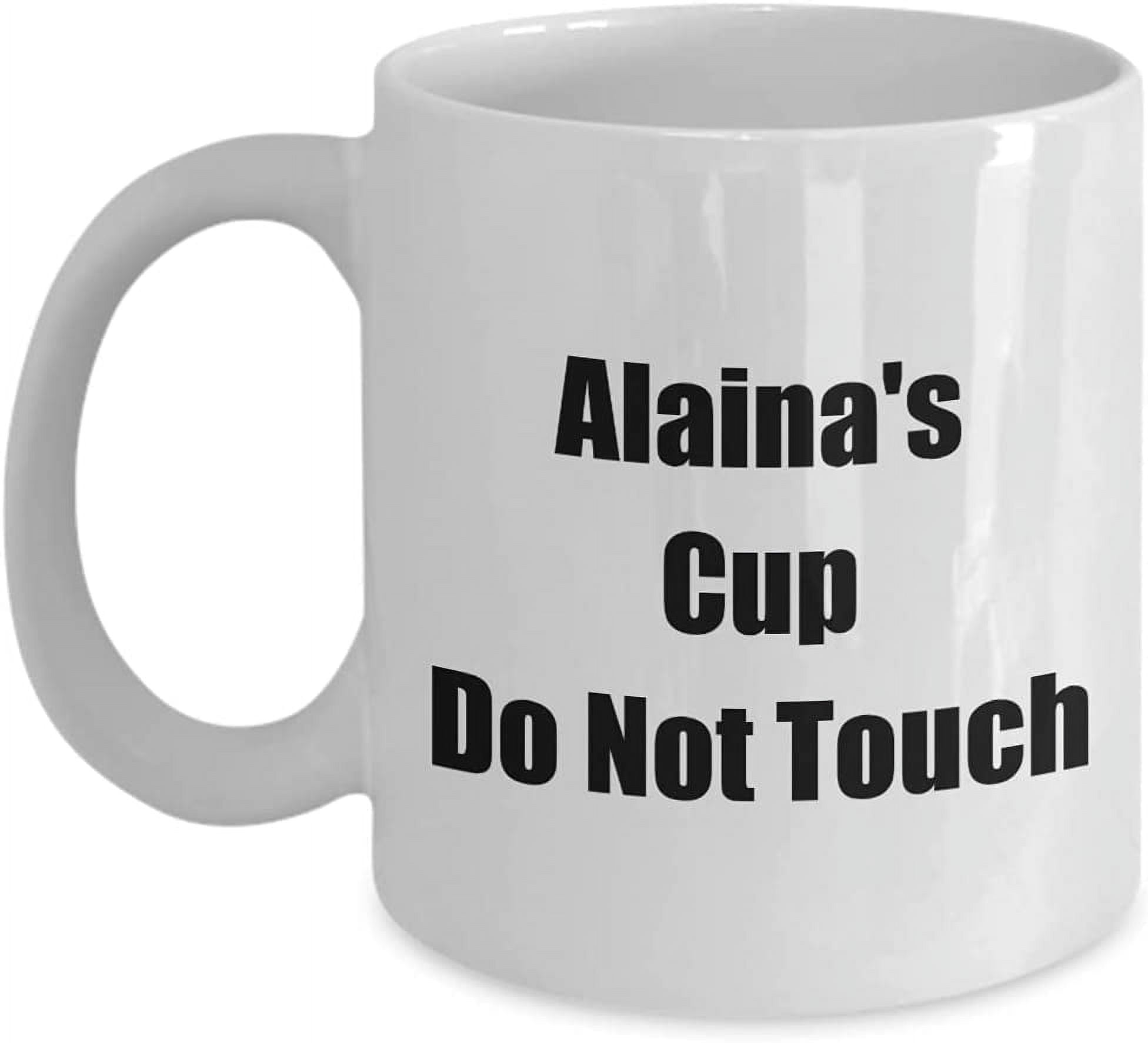 Mugs for Women Alaina's Cup Do Not Touch Her Own 11oz Coffee Tea Drink ...