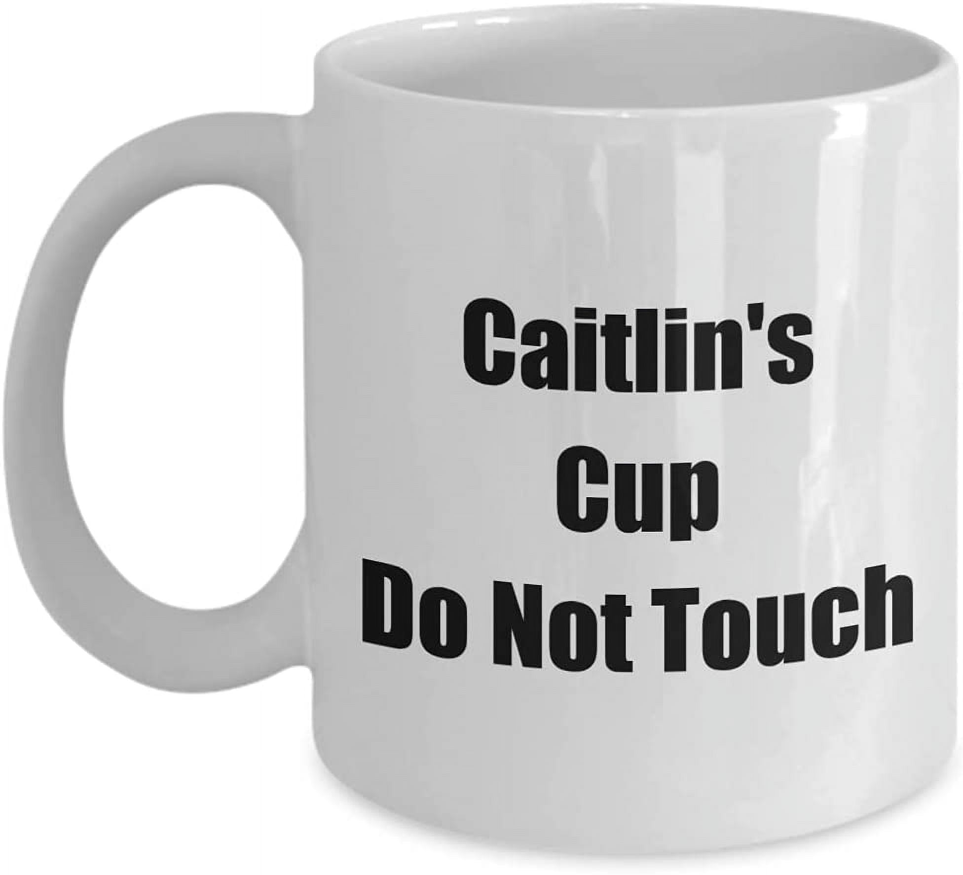 Mugs for Women Caitlin's Cup Do Not Touch Her Own 11oz Coffee Tea Drink ...