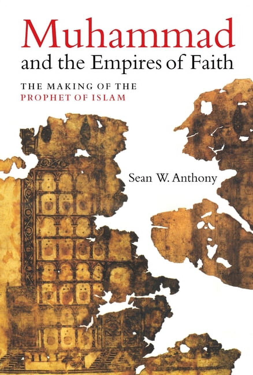 Muhammad and the Empires of Faith : The Making of the Prophet of Islam ...