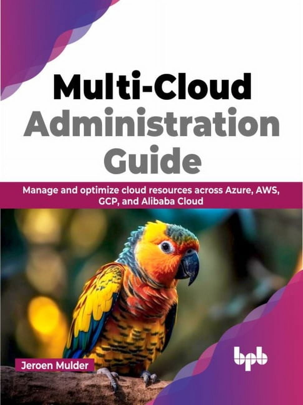 Multi-Cloud Administration Guide: Manage and Optimize Cloud Resources Across Azure, Aws, Gcp ...