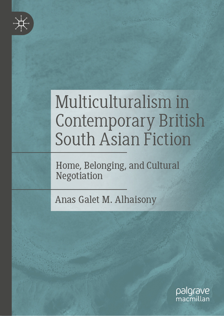 Multiculturalism in Contemporary British South Asian Fiction: Home ...