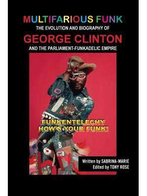 Multifarious Funk: The Evolution and Biography of George Clinton and ...