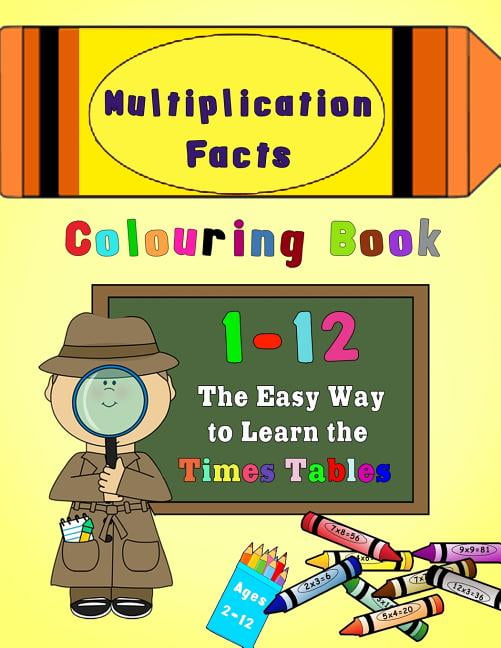 Multiplication Facts Colouring Book 1-12: The Easy Way to Learn the ...