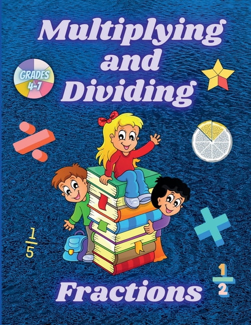 Multiplying and Dividing Fractions Grades 4 - 7: Practice Basic Math Facts Multiplication and ...