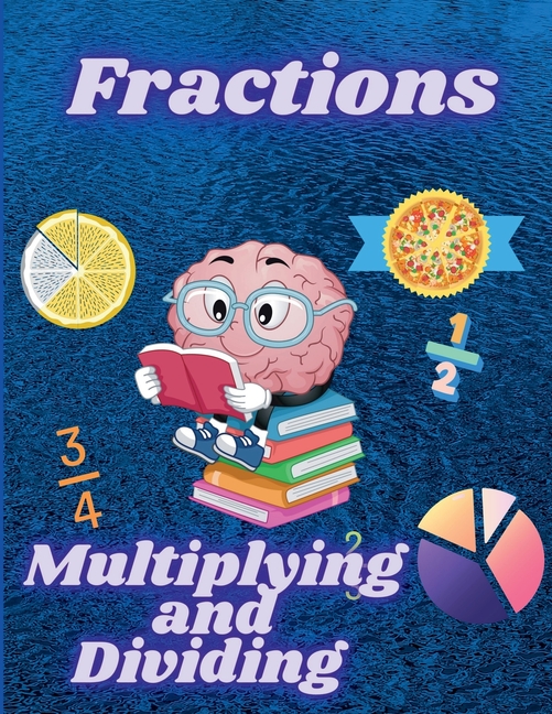 Multiplying and Dividing Fractions: Math Workbook for Beginners with ...