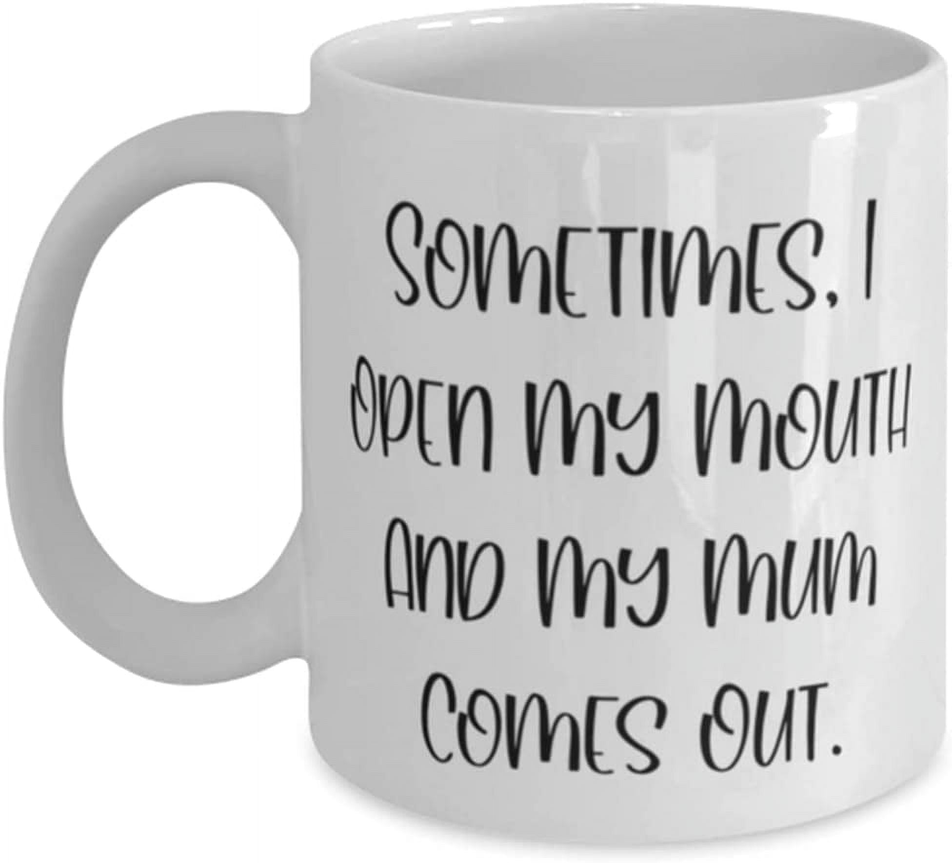 Mum For Mom, Sometimes, I Open My Mouth And My Mum Comes Out, Joke Mum ...