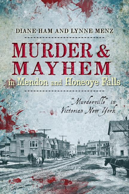Murder & Mayhem: Murder and Mayhem in Mendon and Honeoye Falls ...