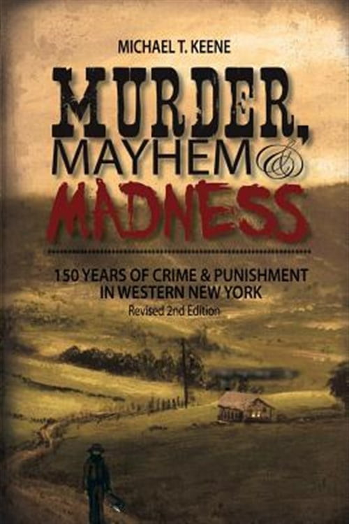 Murder, Mayhem, and Madness: 150 Years of Crime and Punishment in Western New York -- Michael ...