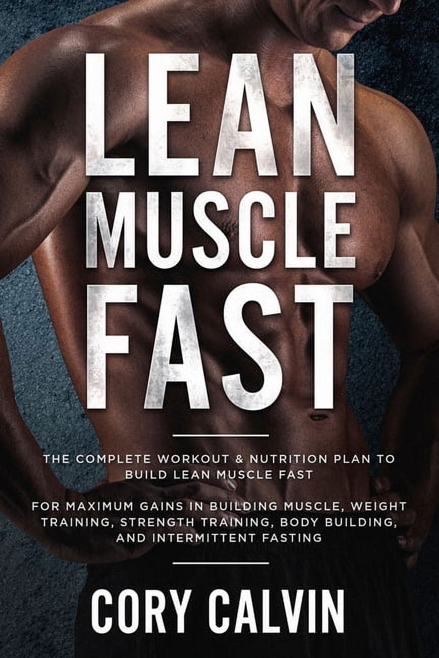 Muscle Building: Lean Muscle Fast - The Complete Workout & Nutritional ...
