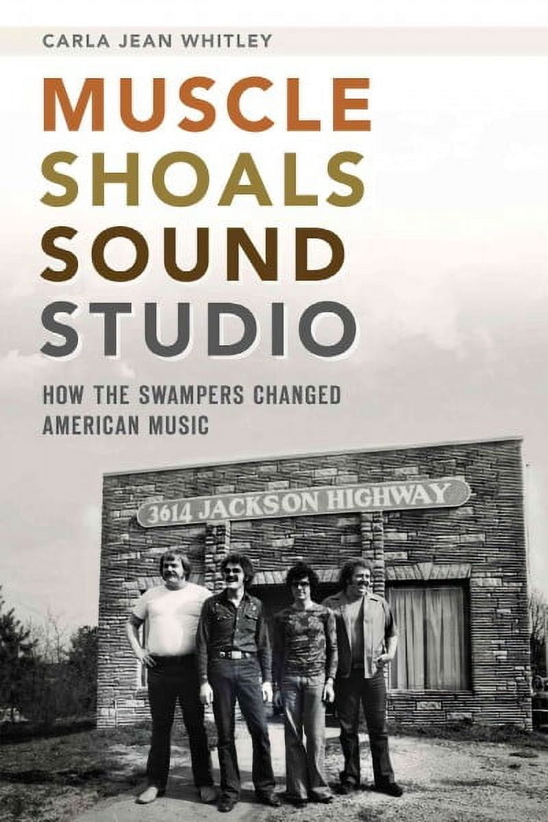 Muscle Shoals Sound Studio: How the Swampers Changed American Music ...