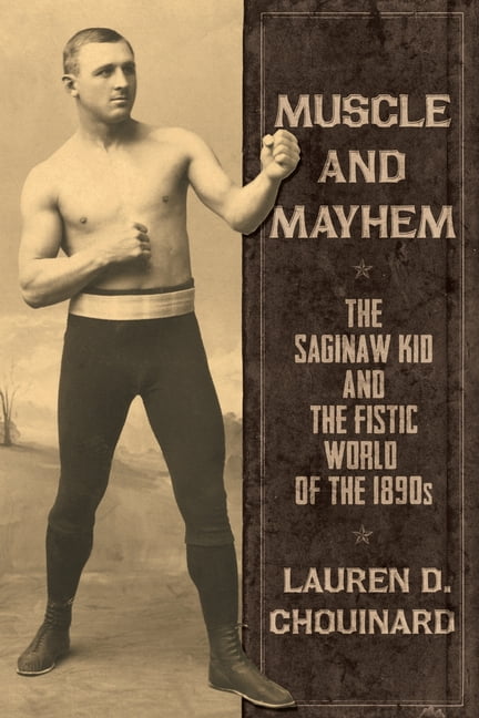 Muscle and Mayhem: The Saginaw Kid and the Fistic World of the 1890s ...