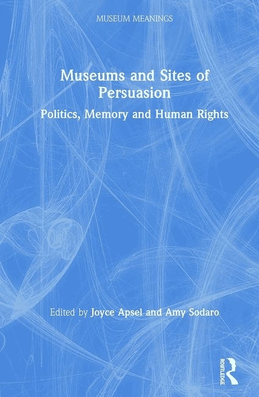 Museum Meanings Museums and Sites of Persuasion: Politics, Memory and ...
