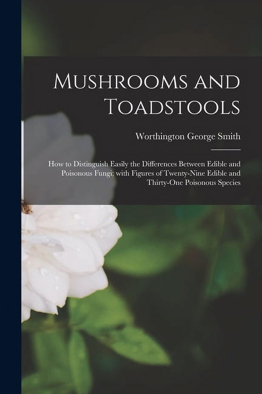 Mushrooms and Toadstools : How to Distinguish Easily the Differences Between Edible and ...