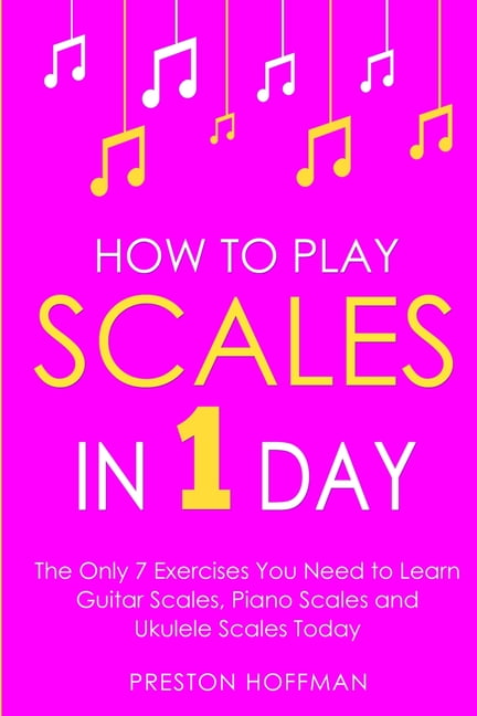 Music How to Play Scales: In 1 Day - The Only 7 Exercises You Need to ...