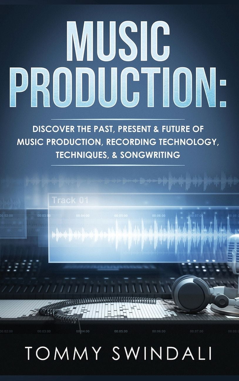 Music Production: Discover The Past, Present & Future of Music ...