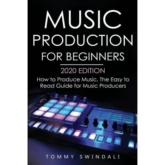 Music Production For Beginners 2020 Edition: How to Produce Music, The ...