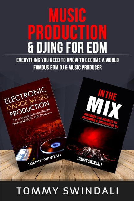 Music Production & DJing for EDM: Everything You Need To Know To Become A World Famous EDM DJ ...