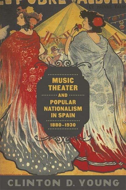 Music Theater and Popular Nationalism in Spain, 1880-1930, (Hardcover ...