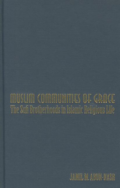 Muslim Communities of Grace: The Sufi Brotherhoods in Islamic Religious ...