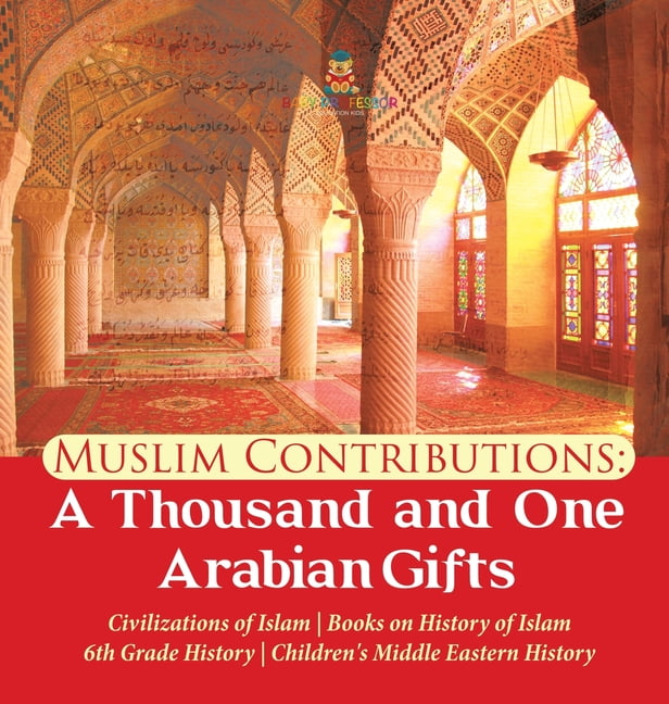 Muslim Contributions: A Thousand and One Arabian Gifts Civilizations of ...
