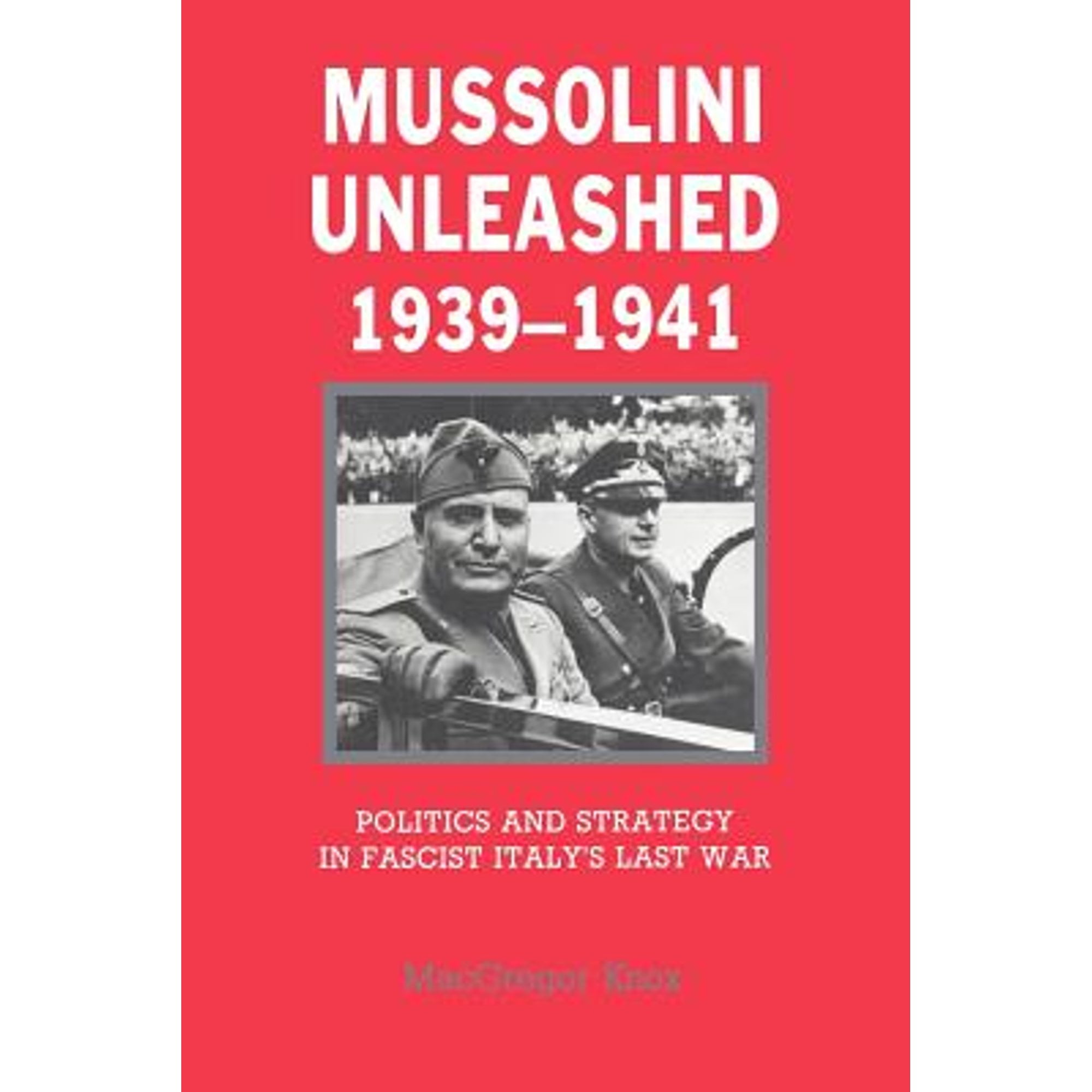 Pre-Owned Mussolini Unleashed, 1939-1941: Politics and Strategy in ...