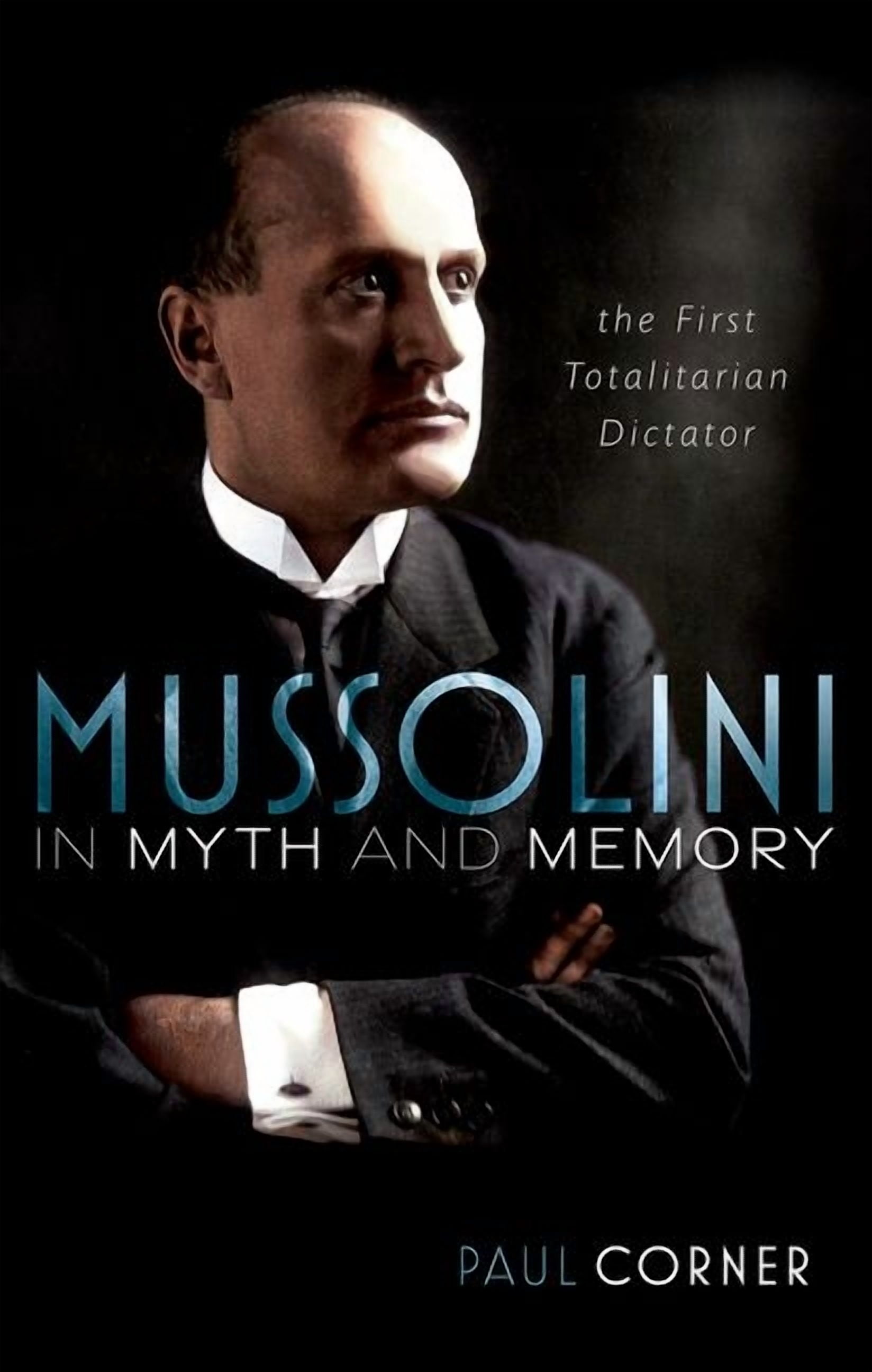 Mussolini in Myth and Memory: The First Totalitarian Dictator ...